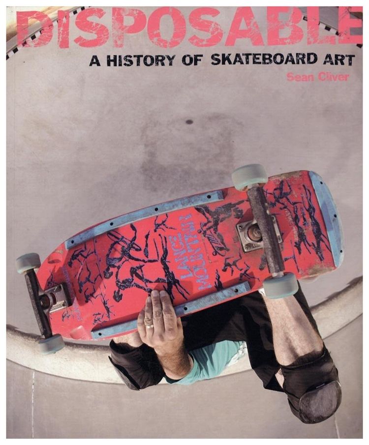 Buy Disposable: A History Of Skateboard Art by Sean Cliver - 1584232641 ...