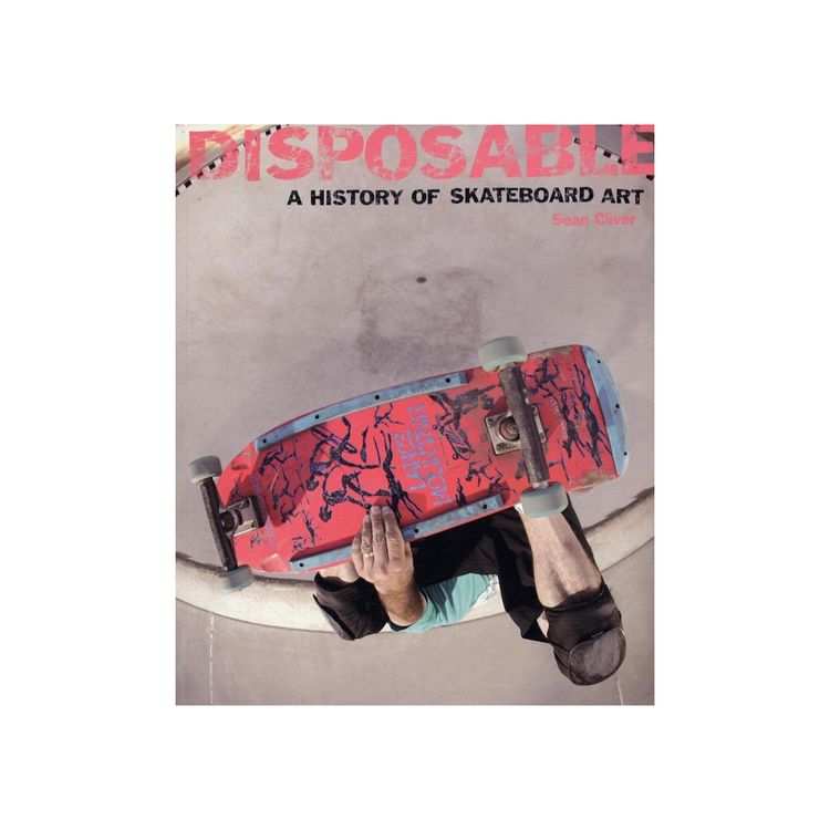 Buy Disposable: A History Of Skateboard Art by Sean Cliver - 1584232641 ...